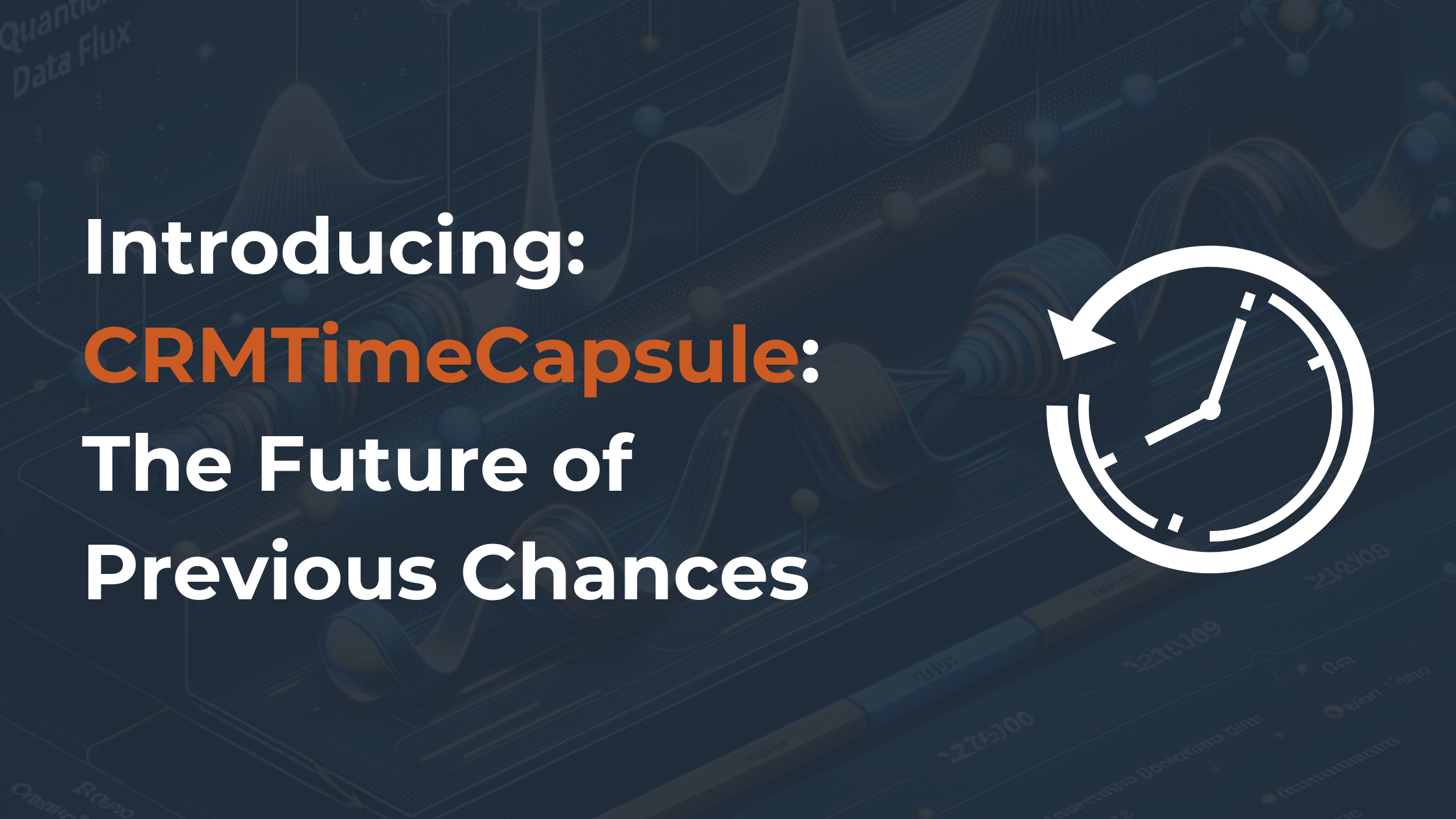 Introducing CRMTimeCapsule: The Future of Previous Chances